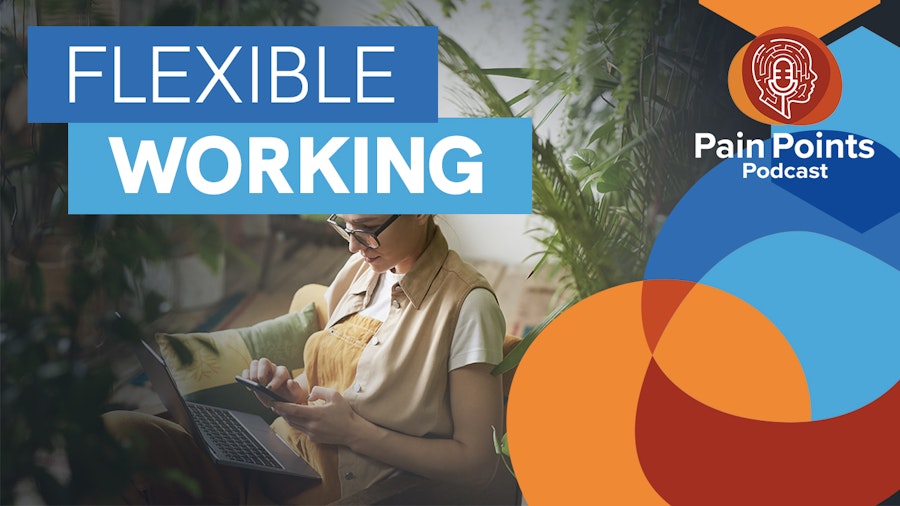 Pain Points Podcast – Flexible Working