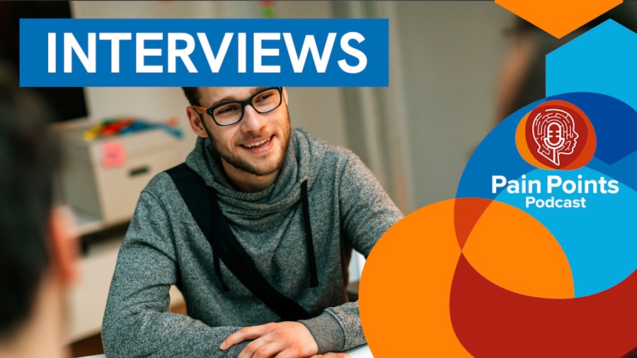 Pain Points Podcast – How Do You Interview People?