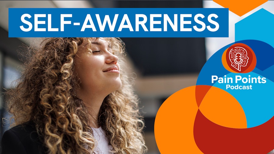 Pain Points Podcast – Self-Awareness