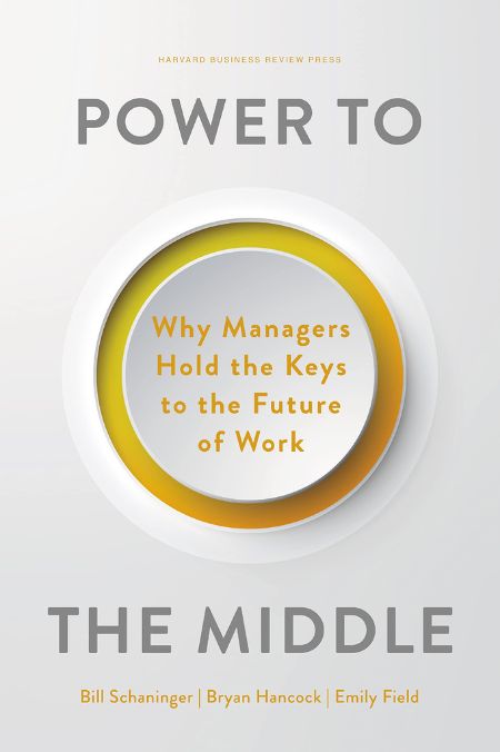 Power to the Middle: Why Managers Hold the Keys to the Future of Work ...