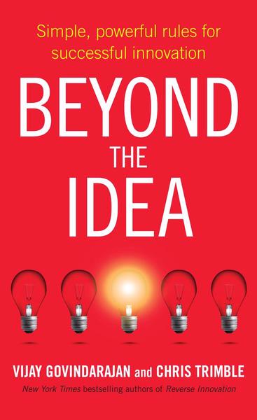 Beyond the Idea: Simple, Powerful Rules for Successful Innovation ...