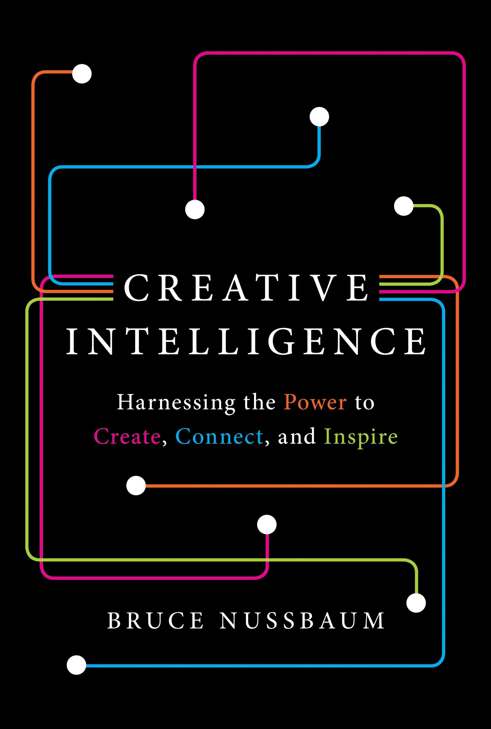 Creative Intelligence: Harnessing the Power to Create, Connect, and ...