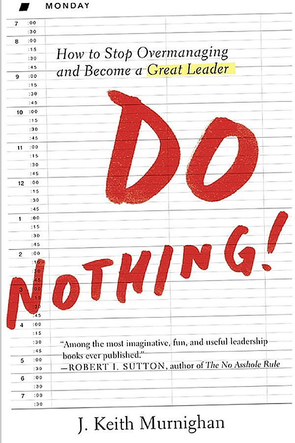Do Nothing: How to Stop Overmanaging and Become a Great Leader - J ...