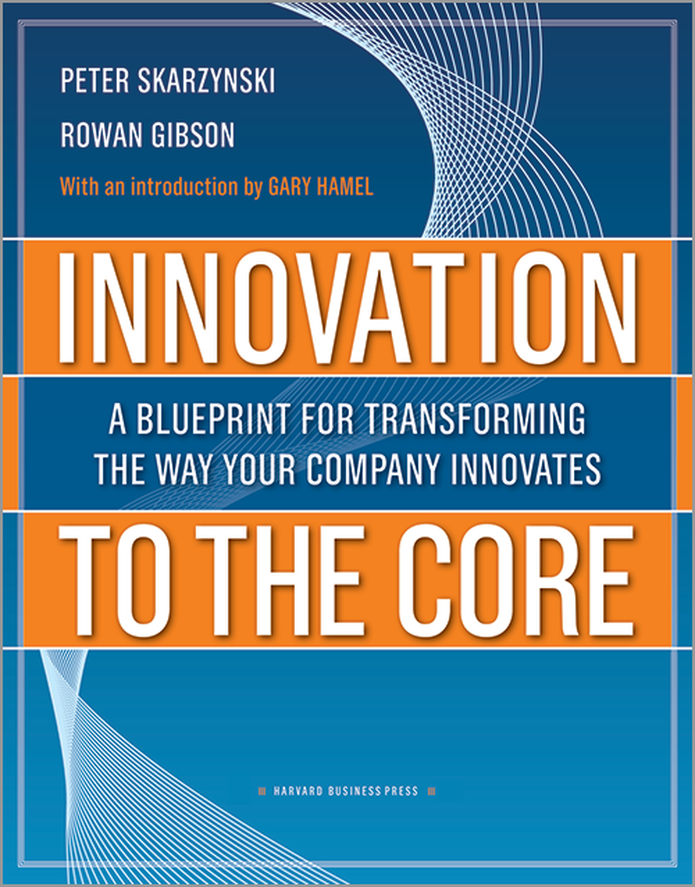 Innovation to the Core: A Blueprint for Transforming the Way Your ...