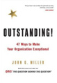 Outstanding! 47 Ways to Make Your Organization Exceptional - John Miller