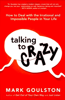 Talking to Crazy: How to Deal with the Irrational and Impossible People ...