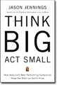 Think Big, Act Small - Jason Jennings